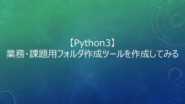 【Python3】業務・課題用フォルダ作成ツールを作成し効率化する | エンジニアになりたいブログ