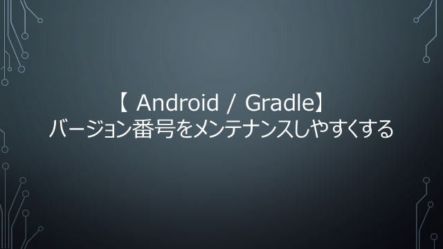 【Android/Gradle】versionCode,versionNameを変数で指定し管理しやすくする | エンジニアになりたいブログ